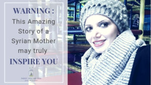 Warning : this Amazing Story of a Syrian Mother may truly Inspire You.